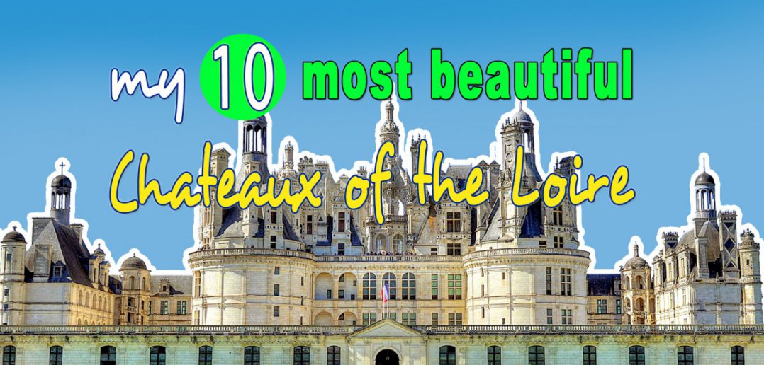 Top 10 Most Beautiful Chateaux of the Loire Valley - French Moments
